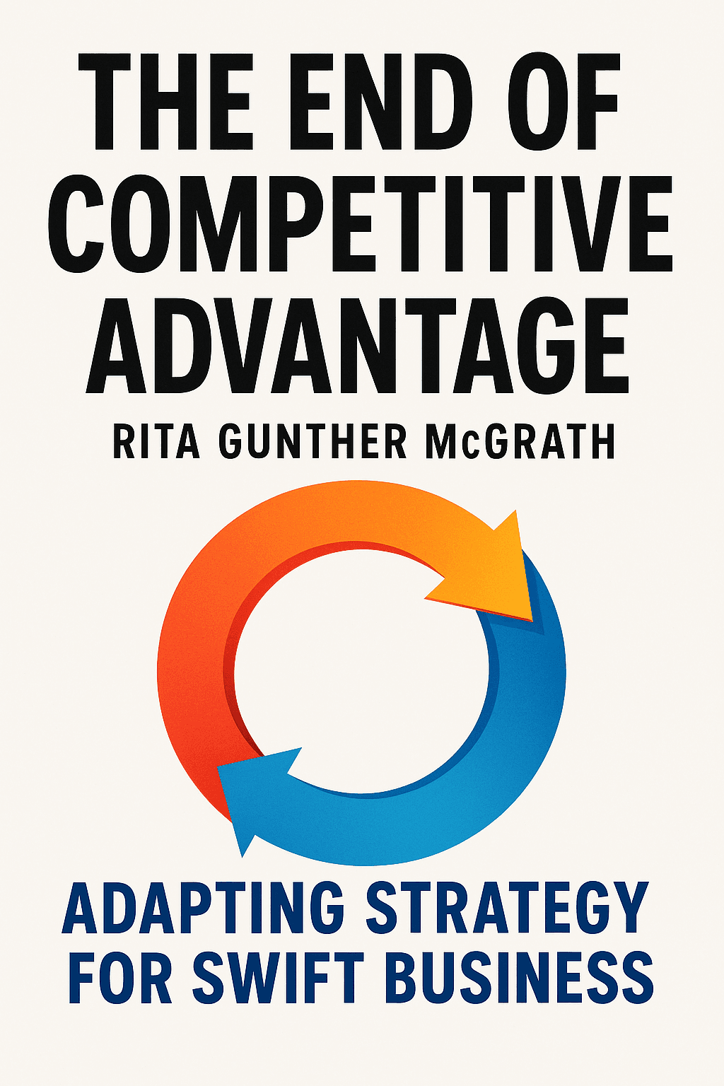 The end of competitive advantage by Rita Gunther McGrath | Summary on ...